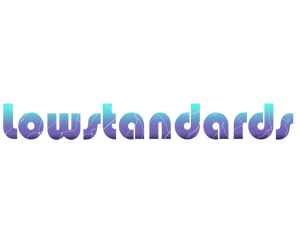 LOWSTANDARDS – LOW STANDARDS